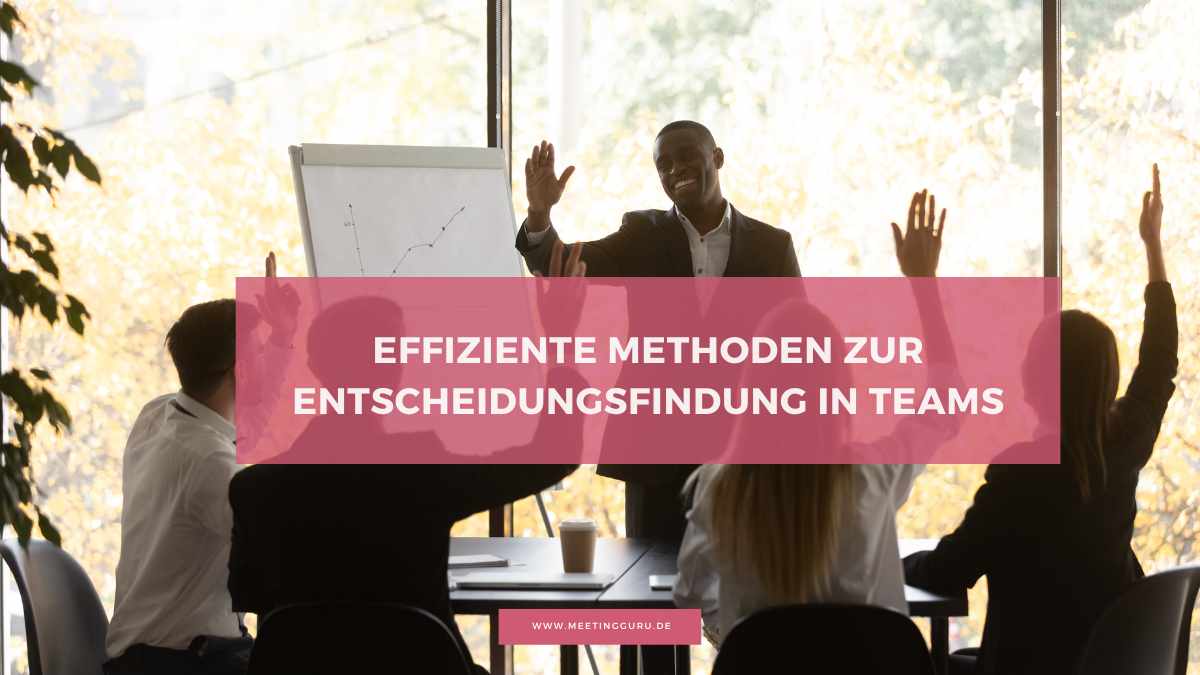 Effiziente Methoden um Entscheidungen im Team zu treffen - Der Meeting Guru