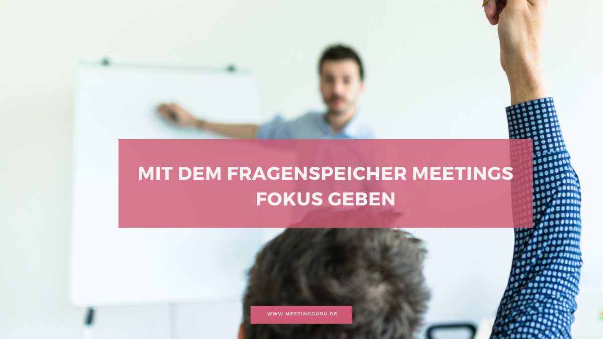 Mehr Fokus mit dem Fragenspeicher - Der Meeting Guru